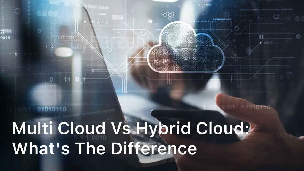 Multi Cloud vs Hybrid Cloud: What's the Difference