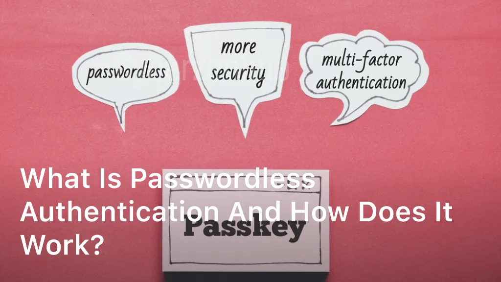 What is Passwordless Authentication And How Does It Work?