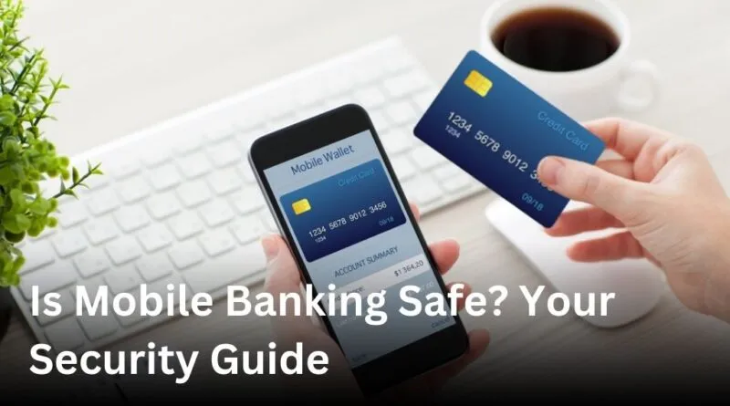 Is Mobile Banking Safe? Your Security Guide